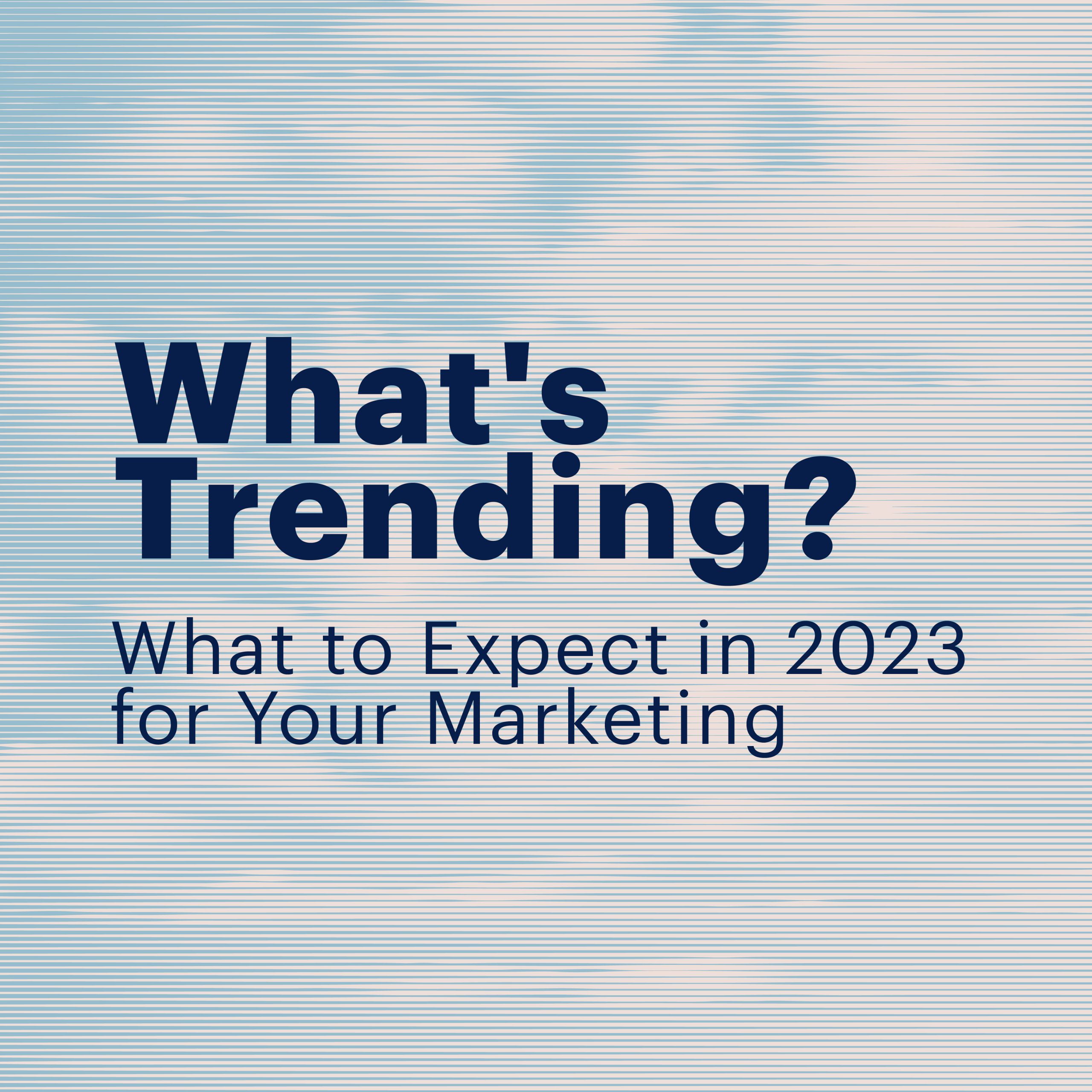 Marketing Trends to Watch in 2023